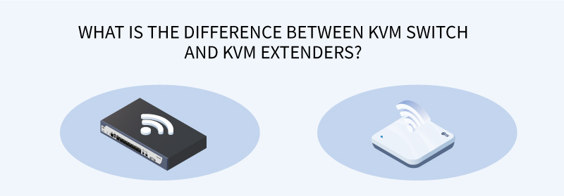 KVM Switch vs.KVM Extender : Key Differences to Know